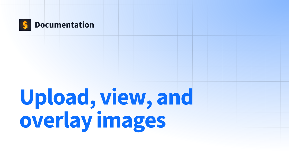 Upload, view, and overlay images | Documentation