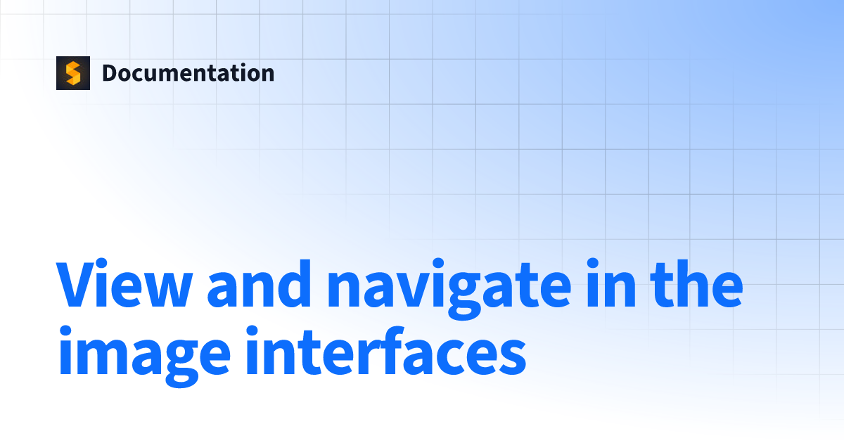 View and navigate in the image interfaces | Documentation